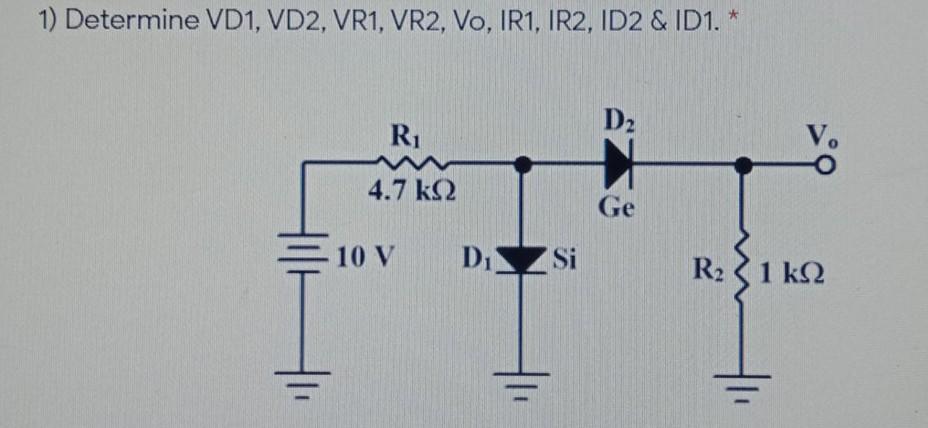 Solved 1) Determine VD1, VD2, VR1, VR2, Vo, IR1, IR2, ID2 & | Chegg.com Solved 1) Determine VD1, VD2, VR1, VR2, Vo, IR1, IR2, ID2 & | Chegg.com