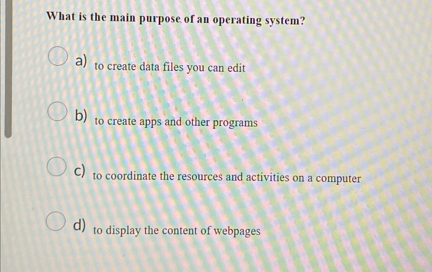 Solved What is the main purpose of an operating system?a) | Chegg.com
