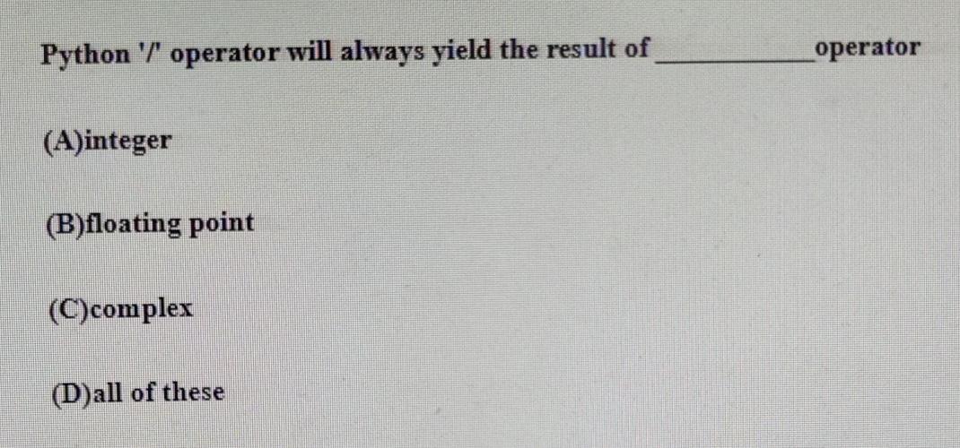 Solved Python '/' ﻿operator will always yield the result of | Chegg.com