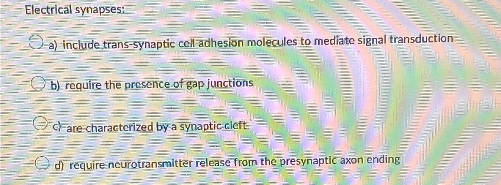 Solved Electrical synapses:a) ﻿include trans-synaptic cell | Chegg.com