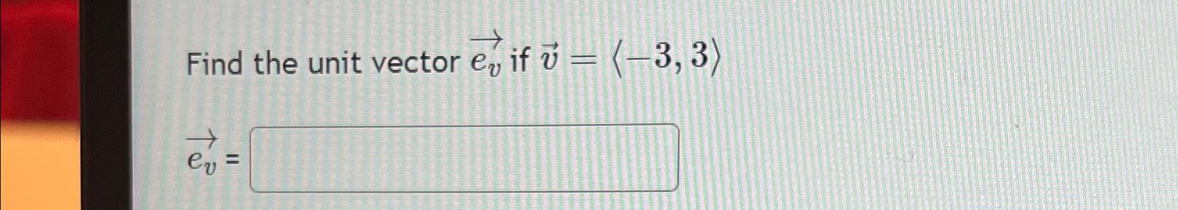Solved Find the unit vector vec(ev) ﻿if | Chegg.com