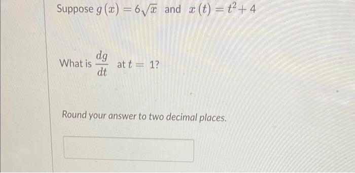 Solved Suppose g(x) = 6√√x and x (t) = t² +4 What is dg dt | Chegg.com