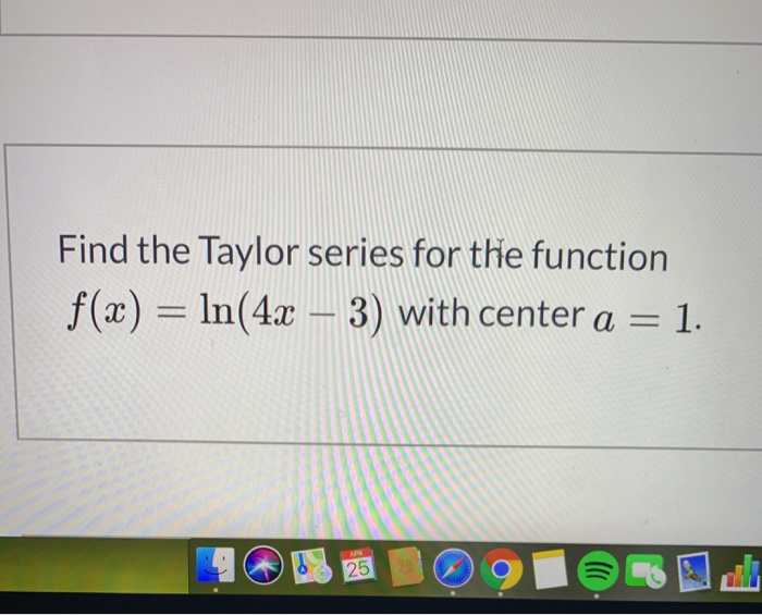 Solved Find the Taylor series for the function f(x) = ln(4x | Chegg.com