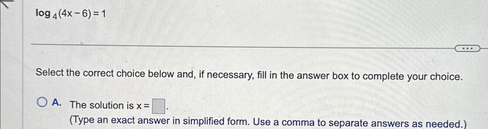 Solved log4(4x-6)=1Select the correct choice below and, if | Chegg.com