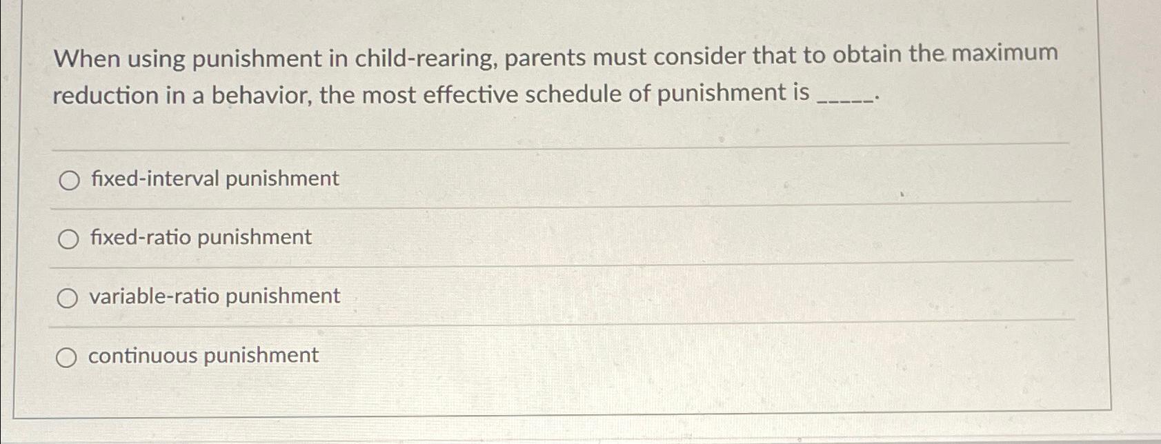 Solved When using punishment in child-rearing, parents must | Chegg.com