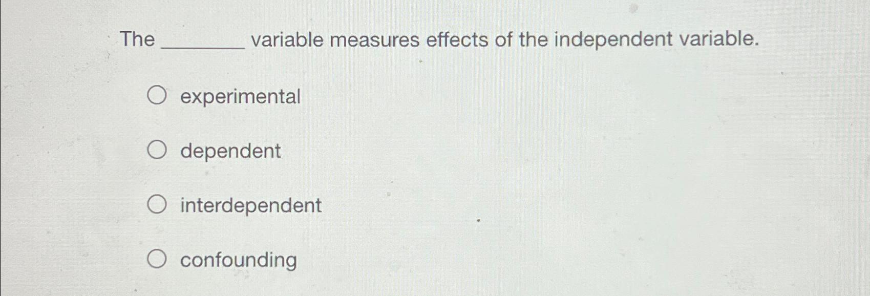 Solved The variable measures effects of the independent | Chegg.com