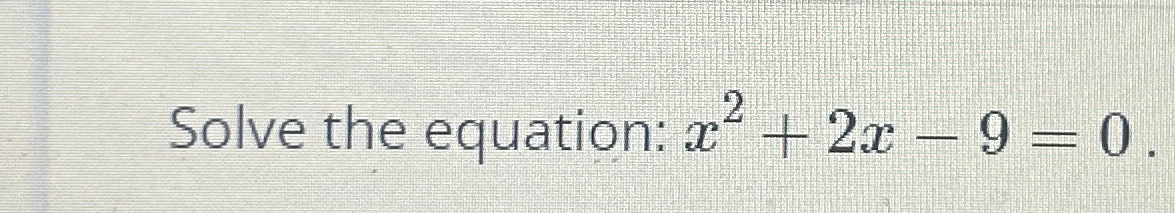 Solved Solve the equation xSolve the equation: x2+2x-9=0. | Chegg.com