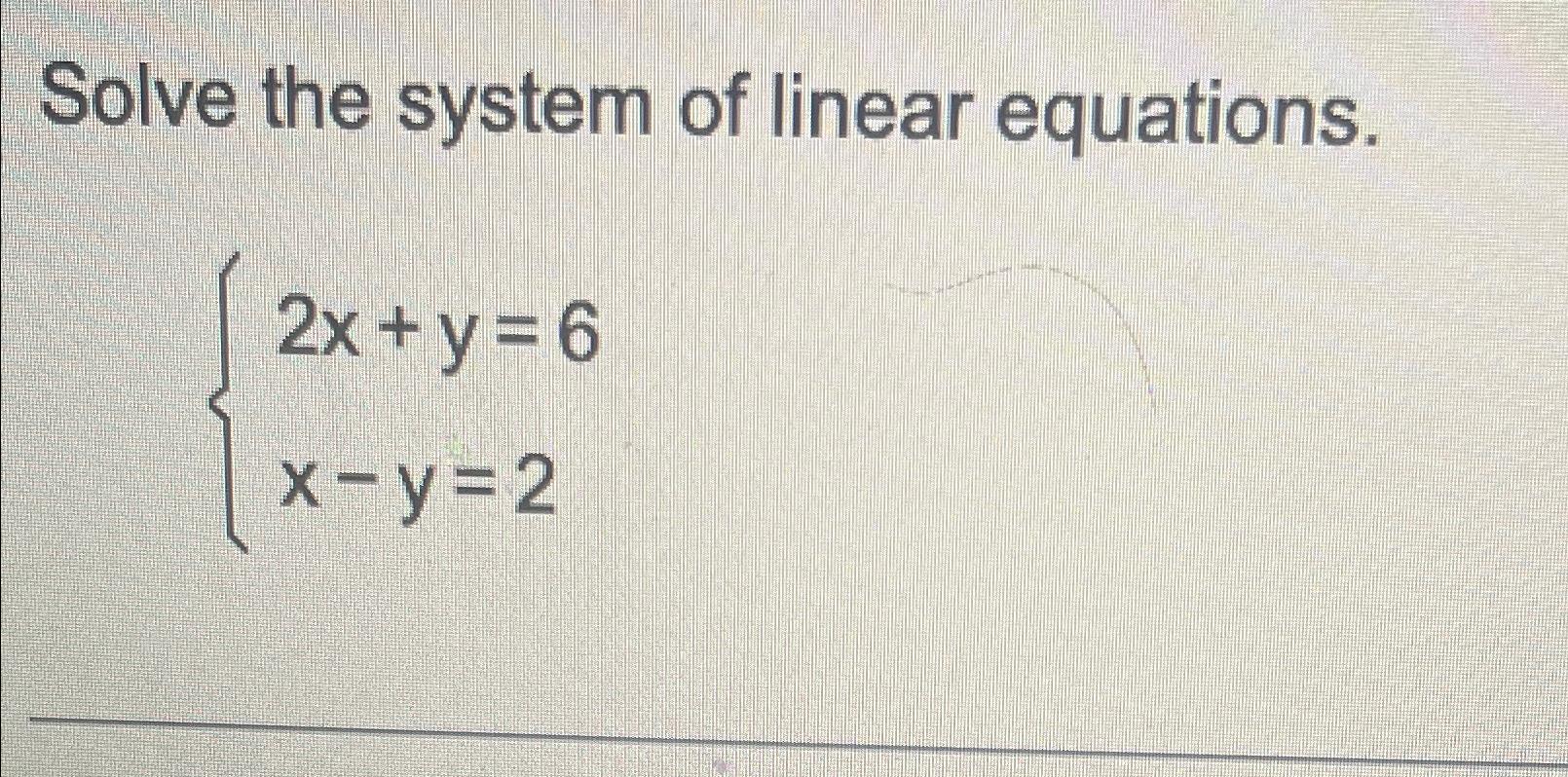 Solved Solve the system of linear equations.2x+y=6x-y=2 | Chegg.com
