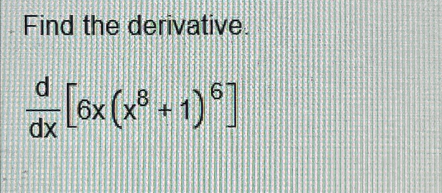 Solved Find the derivativeddx[6x(x8+1)6] | Chegg.com