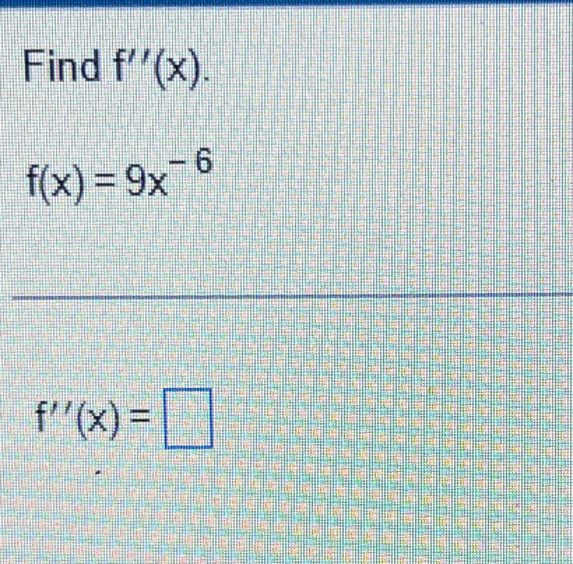 Solved Find f''(x)f(x)=9x-6f''(x)= | Chegg.com
