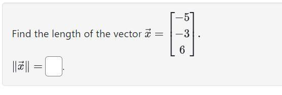 Solved Find the length of the vector x=⎣⎡−5−36⎦⎤ ∥x∥= | Chegg.com