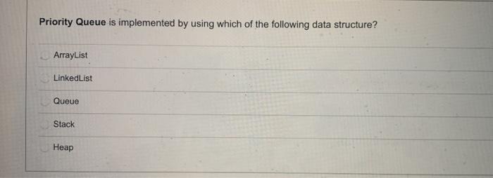 Solved Priority Queue is implemented by using which of the | Chegg.com