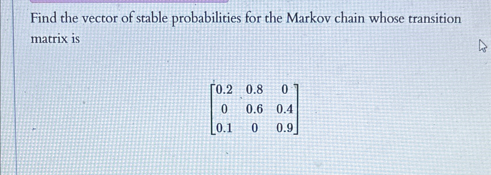 Solved Find the vector of stable probabilities for the | Chegg.com