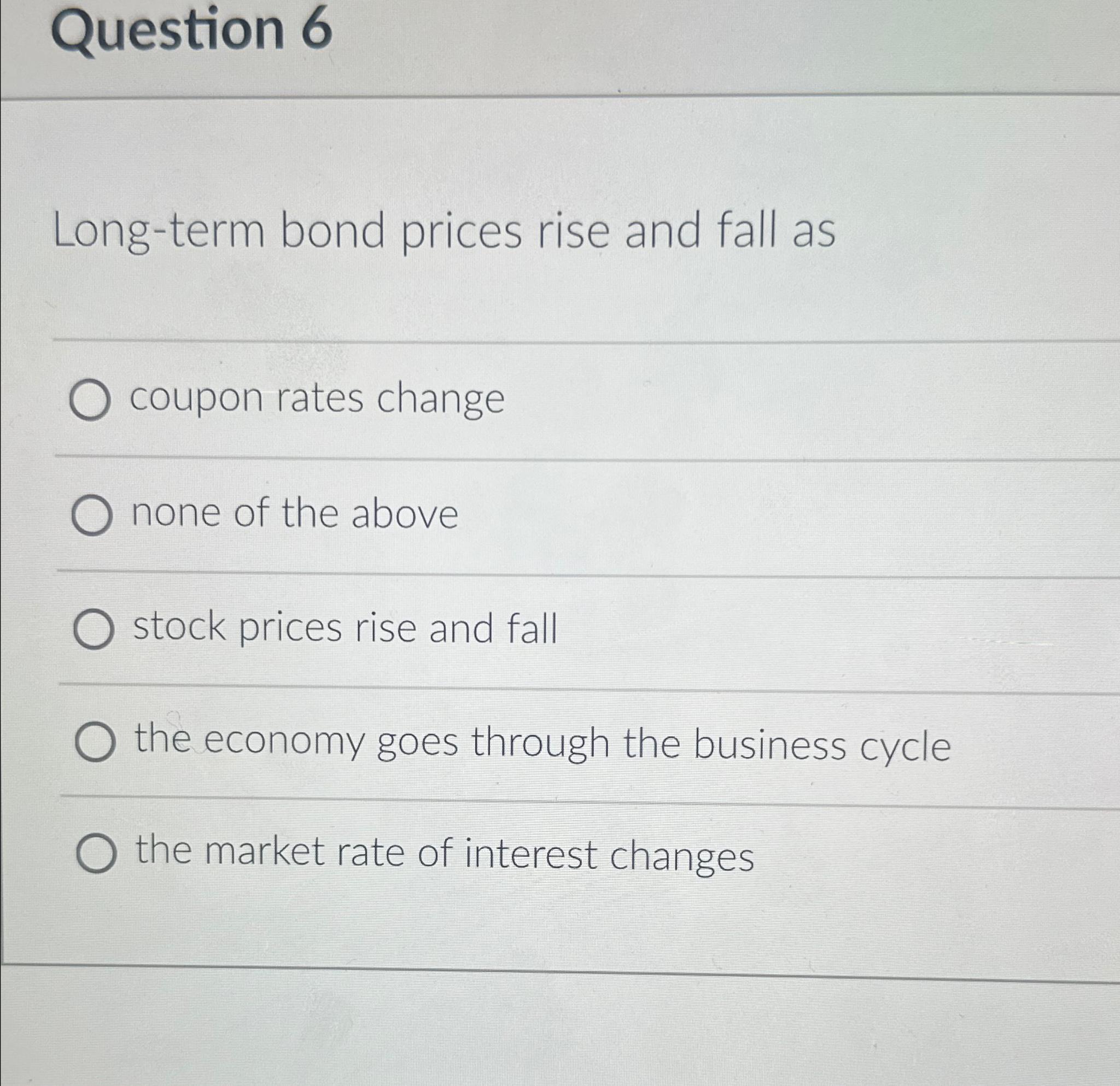 Solved Question 6Long-term bond prices rise and fall | Chegg.com