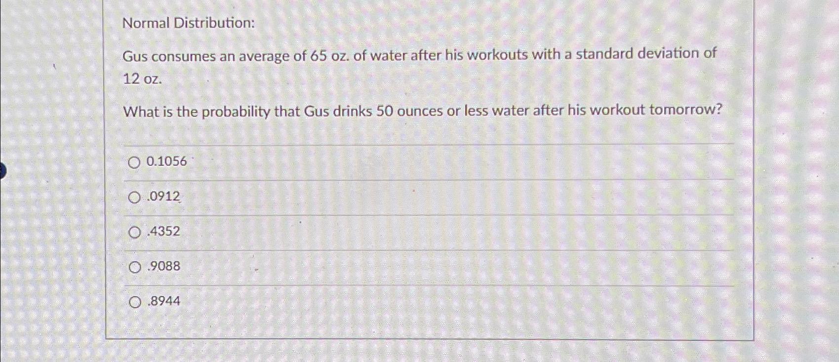 Solved Normal Distribution:Gus consumes an average of 65oz. | Chegg.com