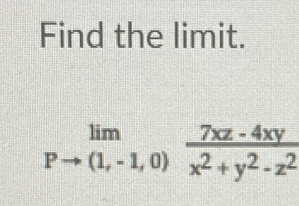 Solved Find the limit.limP→(1,-1,0)7xz-4xyx2+y2-z2 | Chegg.com