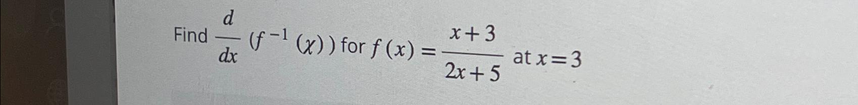 Solved Find ddx(f-1(x)) ﻿for f(x)=x+32x+5 ﻿at x=3 | Chegg.com
