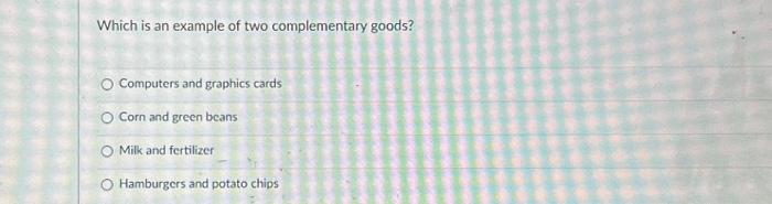 Solved Which is an example of two complementary goods? | Chegg.com
