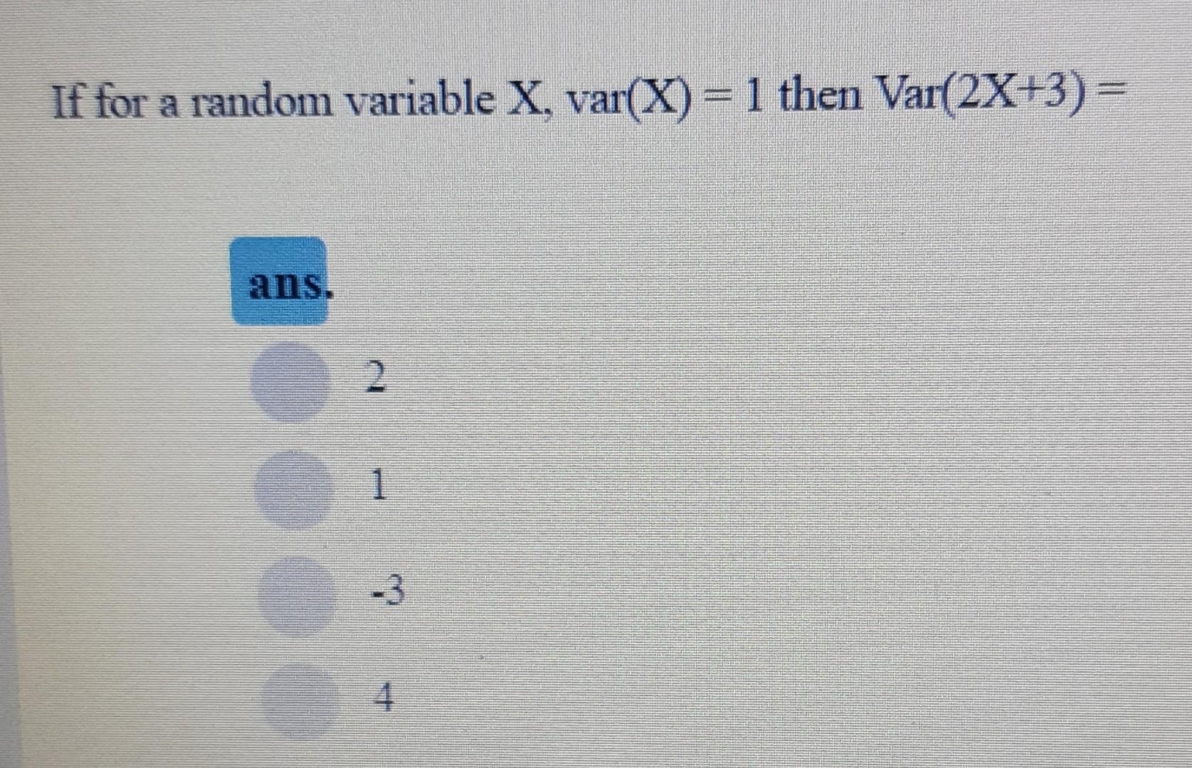 Solved If for a random variable X, var(X) = 1 then Var(2X+3) | Chegg.com