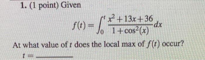 Solved 1. ( 1 point) Given f(t)=∫0t1+cos2(x)x2+13x+36dx At | Chegg.com