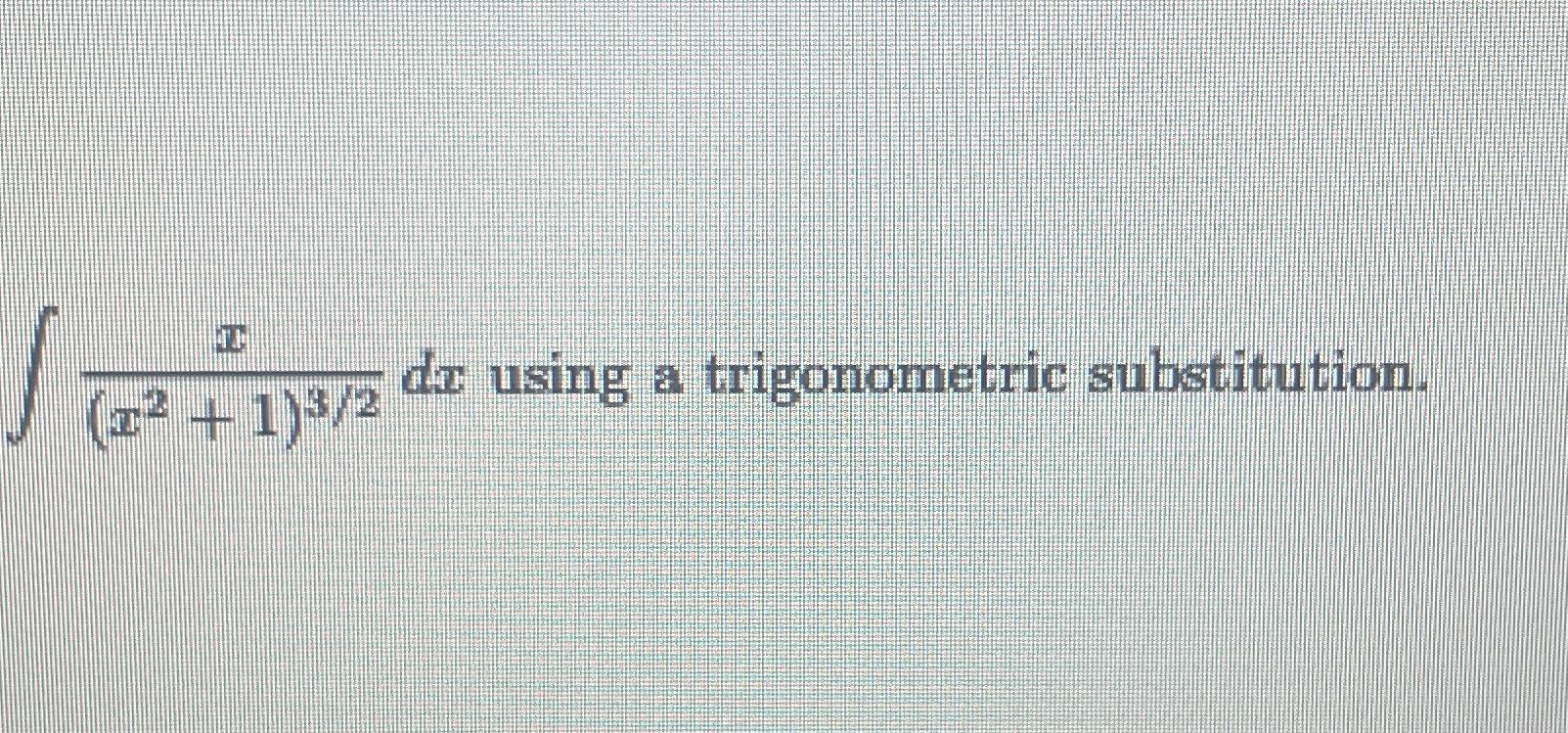Solved ∫﻿﻿x(x2+1)32dx ﻿using a trigonometric substitution. | Chegg.com