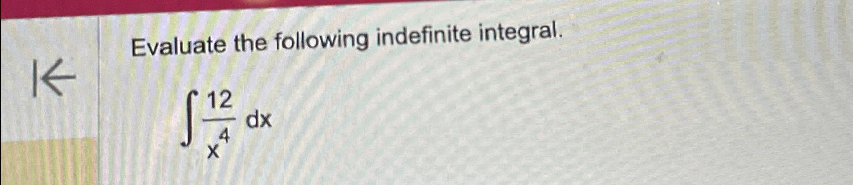 Solved Evaluate the following indefinite integral.∫﻿﻿12x4dx | Chegg.com