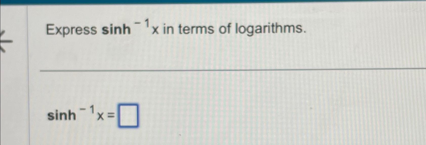 Solved Express sinh-1x ﻿in terms of logarithms.sinh-1x= | Chegg.com