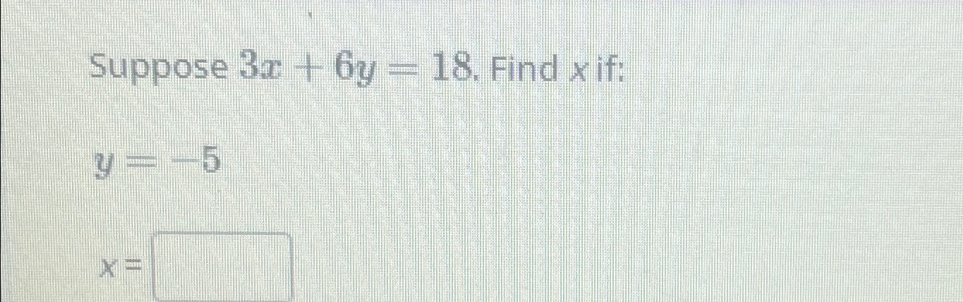 Solved Suppose 3x+6y=18. ﻿Find x ﻿if:y=-5x= | Chegg.com
