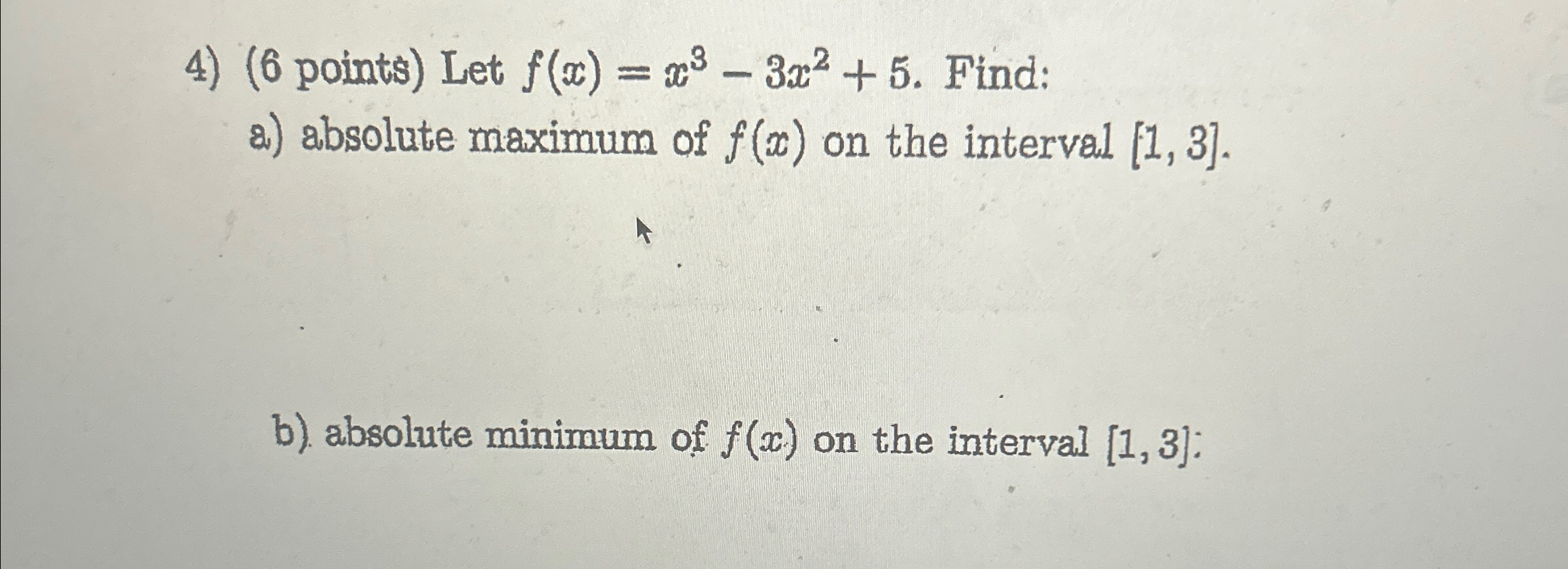 Solved (6 points) Let f(x)=x3-3x2+5. Find:a) absolute | Chegg.com Solved (6 points) Let f(x)=x3-3x2+5. Find:a) absolute | Chegg.com