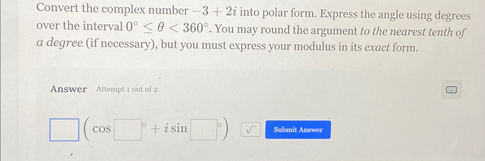 Solved Convert the complex number -3+2i into polar form. | Chegg.com