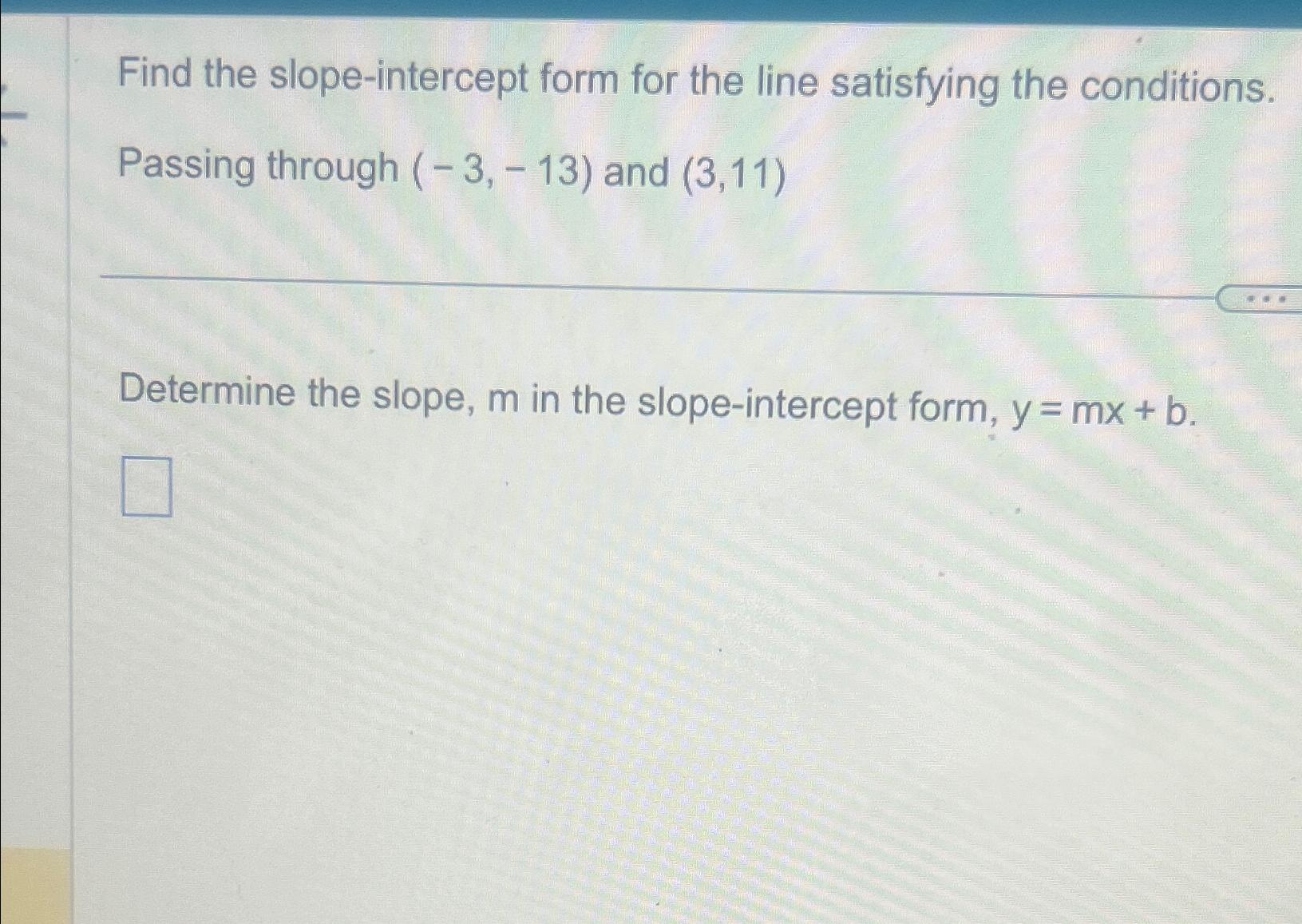 Solved Find the slope-intercept form for the line satisfying | Chegg.com