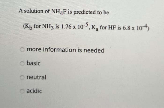 Solved A solution of NH4F is predicted to be (Ky for NHz is | Chegg.com