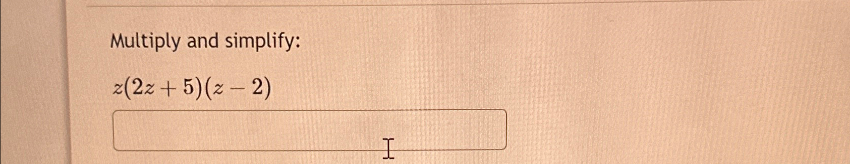 Solved Multiply and simplify:z(2z+5)(z-2) | Chegg.com
