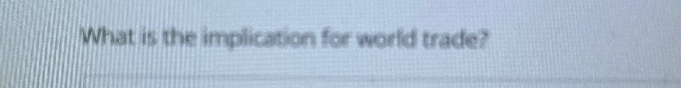 Solved What is the implication for world trade? | Chegg.com