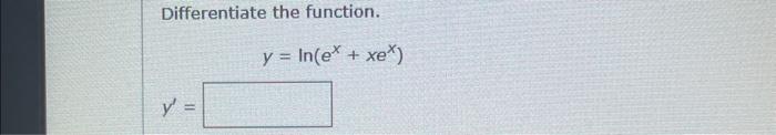 Solved Differentiate the function. y=ln(ex+xex) y′= | Chegg.com