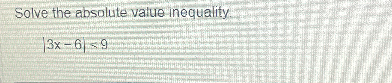 Solved Solve the absolute value inequality.|3x-6|