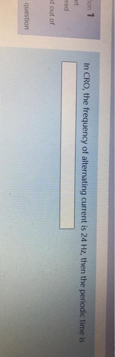 Solved on 1 In CRO, the frequency of alternating current is | Chegg.com