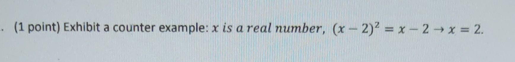 Solved (1 point) Exhibit a counter example: x is a real | Chegg.com
