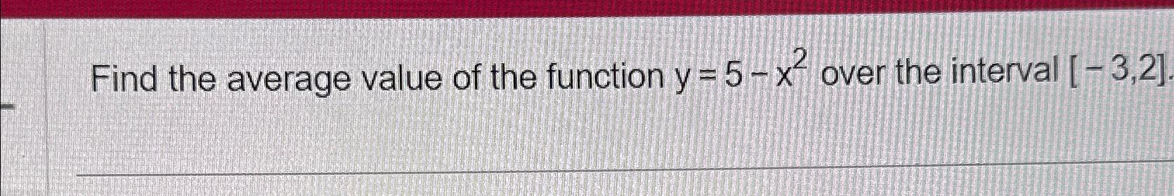 Solved Find the average value of the function y=5-x2 ﻿over | Chegg.com
