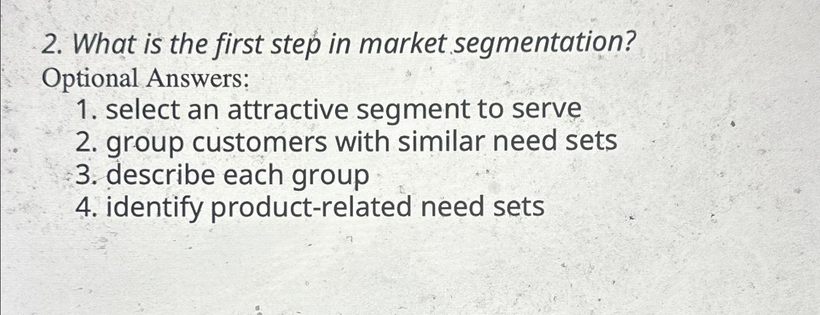 Solved What is the first step in market segmentation? | Chegg.com