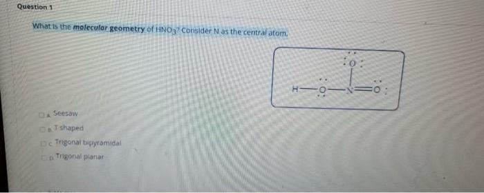 Solved Question 1 What is the molecular geometry of HNO3? | Chegg.com