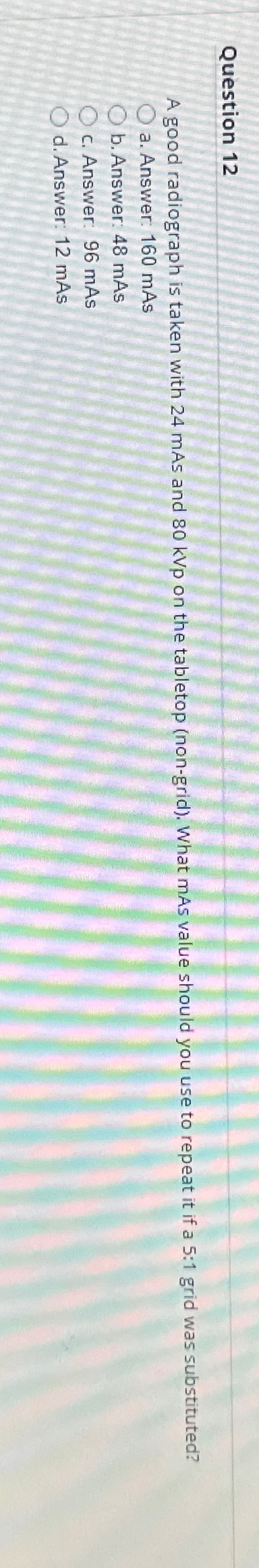 Solved Question 12A good radiograph is taken with 24mAs and | Chegg.com