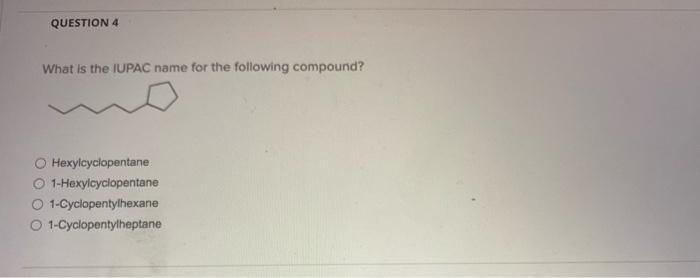 Solved QUESTION 4 What is the IUPAC name for the following | Chegg.com