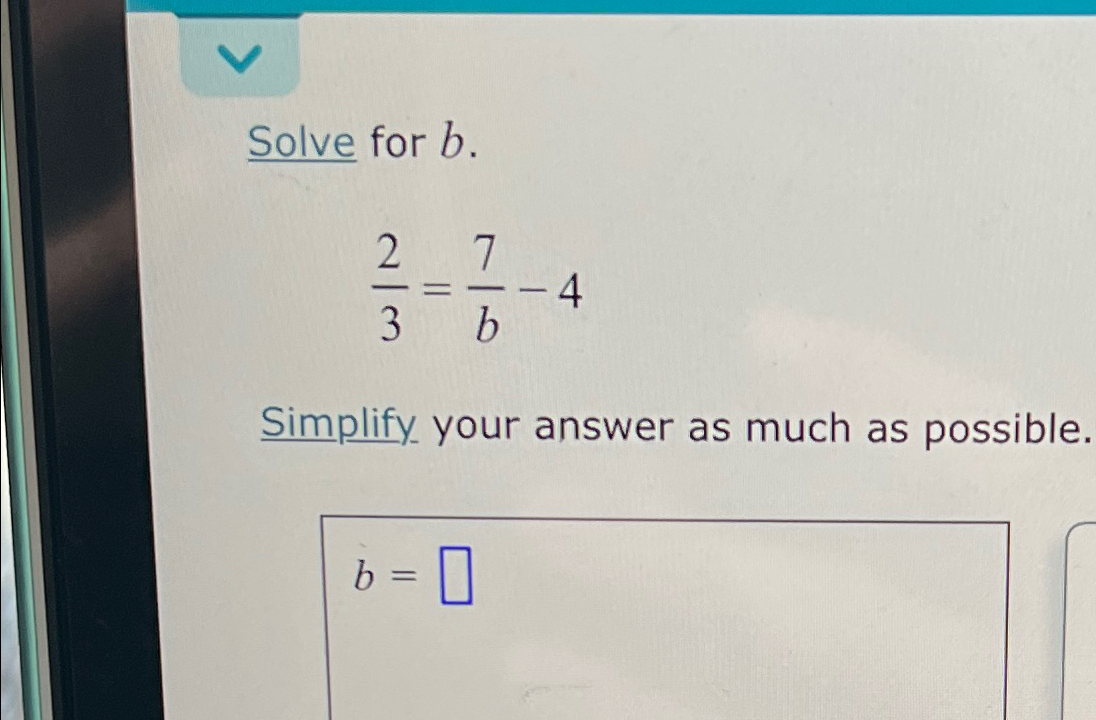 Solved Solve for b.23=7b-4Simplify your answer as much as | Chegg.com