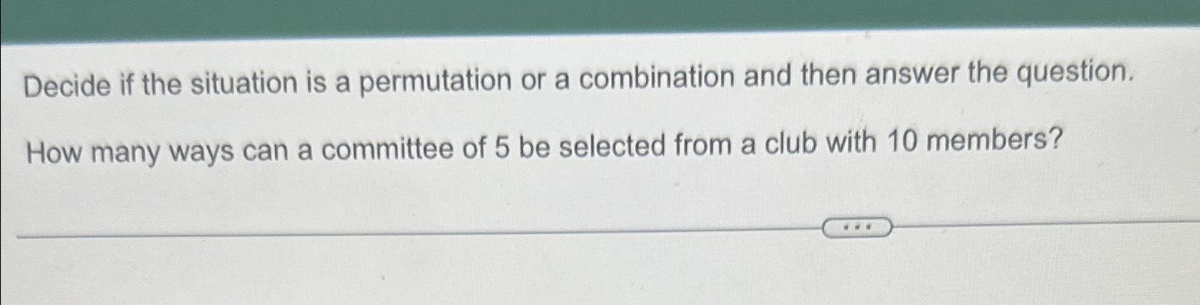 Solved Decide if the situation is a permutation or a | Chegg.com