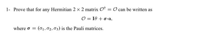 Solved 1- Prove that for any Hermitian 2×2 matrix O†=O can | Chegg.com