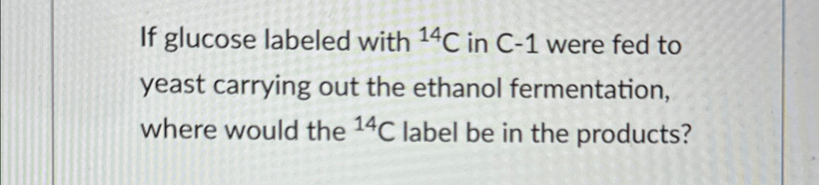 Solved If glucose labeled with ?14C ﻿in C-1 ﻿were fed to | Chegg.com