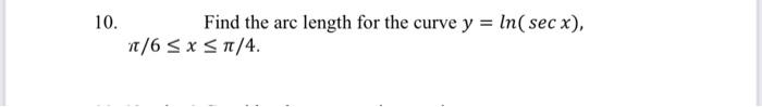 10. Find the arc length for the curve y=ln(secx), | Chegg.com