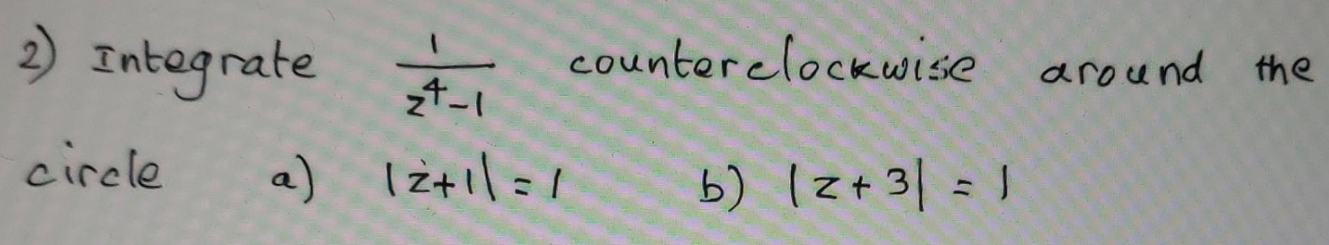 Solved 2) Integrate z4−11 counterclockwise around the circle | Chegg.com