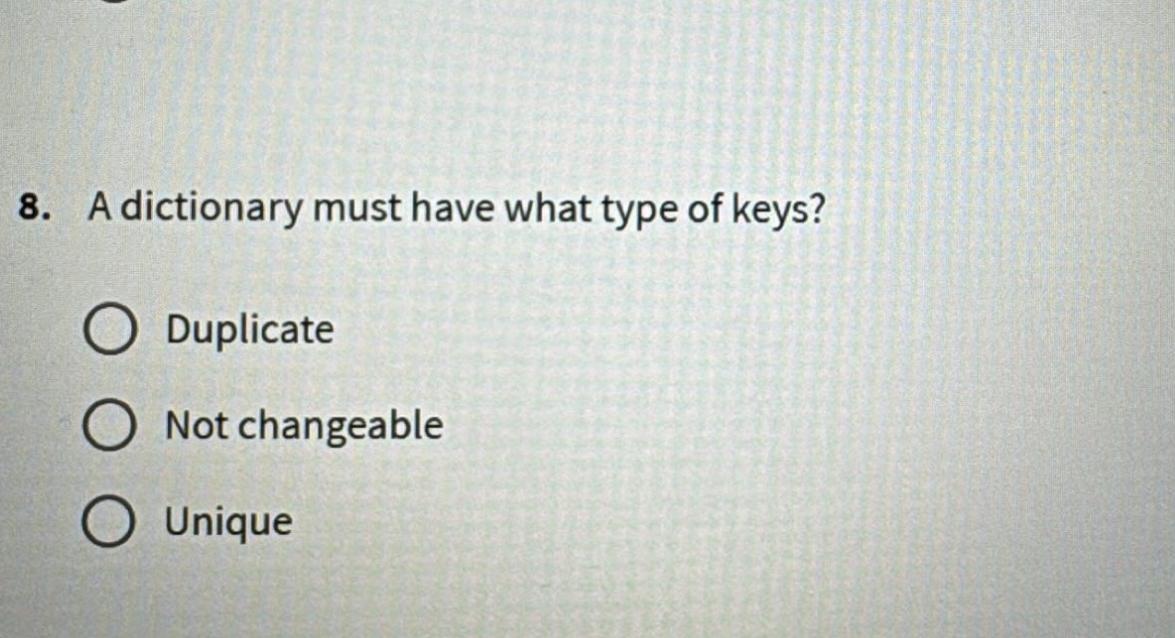 Solved A dictionary must have what type of keys?DuplicateNot | Chegg.com